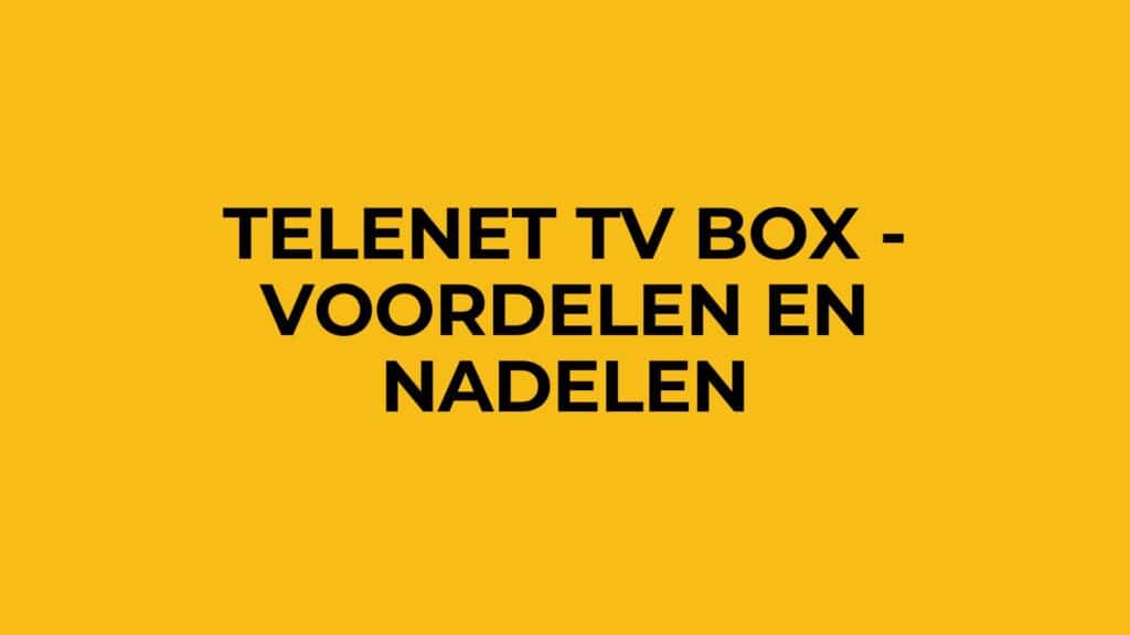 Alles over nieuwe Telenet TV box: voordelen & nadelen ontdekken?